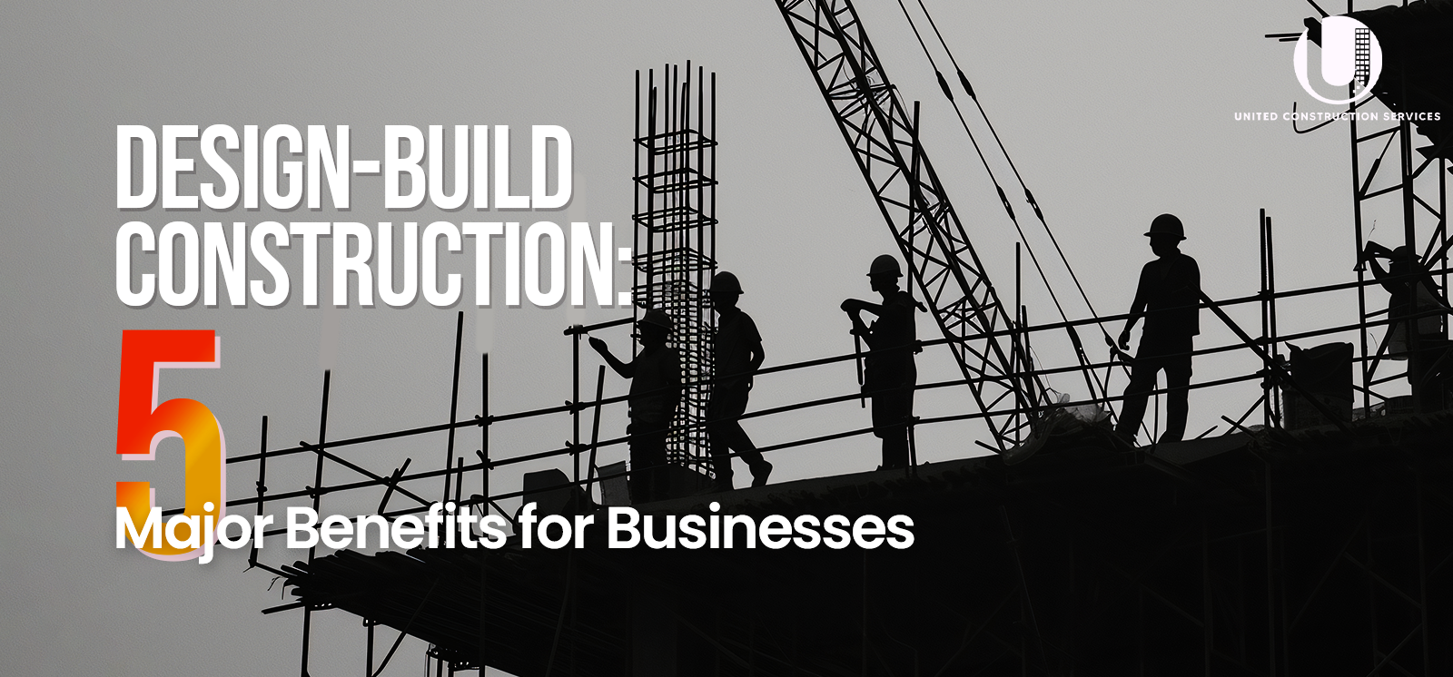 Design-build Construction: 5 Major Benefits for Businesses | UCS
